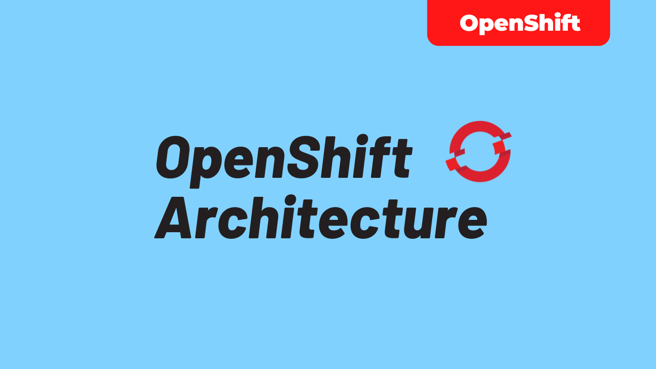 OpenShift Architecture - techbeatly OpenShift Architecture - techbeatly